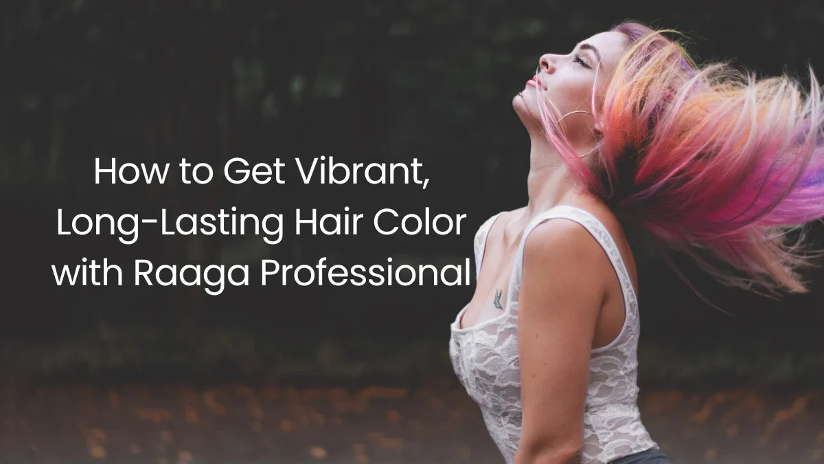 How to Get Vibrant, Long-Lasting Hair Color with Raaga Professional ...